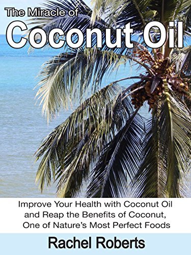 The Miracle of Coconut Oil: Improve Your Health with Coconut Oil and ...