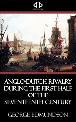 Anglo-Dutch Rivalry during the First Half of the Seventeenth Century by ...
