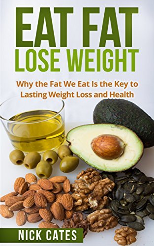 Eat Fat, Lose Weight: Why the Fat We Eat Is the Key to Lasting Weight ...