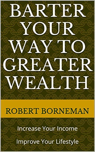Barter Your Way to Greater Wealth: Increase Your Income Improve Your ...