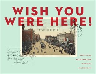Wish You Were Here: Hand-tinted Postcards from Winnipeg's Halcyon Days ...