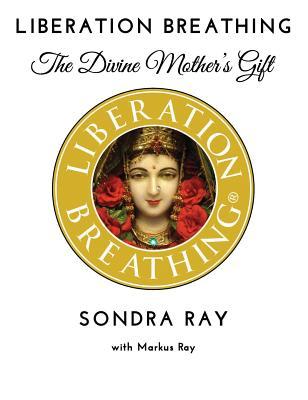Liberation Breathing: The Divine Mother's Gift by Sondra Ray | Goodreads