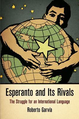 Esperanto and Its Rivals: The Struggle for an International Language by ...