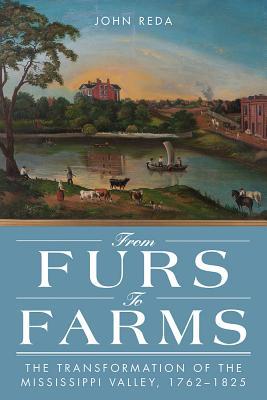From Furs to Farms: The Transformation of the Mississippi Valley, 1762 ...