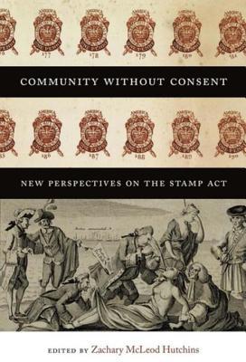 Community without Consent: New Perspectives on the Stamp Act by Zachary ...
