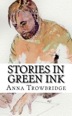 Stories in Green Ink: short stories by new writers by Anna Trowbridge ...