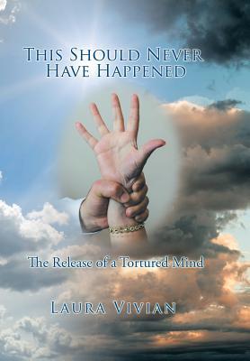This Should Never Have Happened: The Release of a Tortured Mind by ...