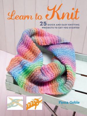 Learn to Knit: 25 quick and easy knitting projects to get you started ...