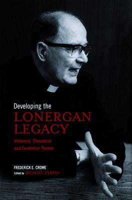 Developing the Lonergan Legacy: Historical, Theoretical, and ...