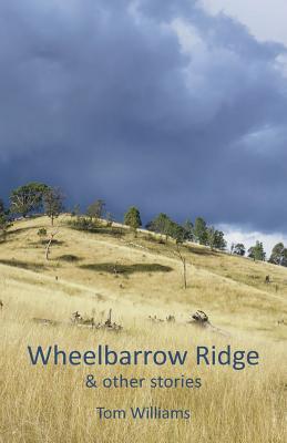 Wheelbarrow Ridge & other stories by Tom Williams | Goodreads