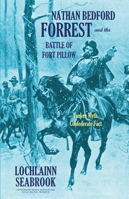 Nathan Bedford Forrest and the Battle of Fort Pillow: Yankee Myth ...