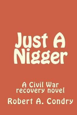 Just A Nigger by Robert a Condry | Goodreads