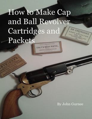 How to Make Cap and Ball Revolver Cartridges and Packets. by Mr. John ...