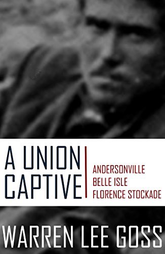 A Union Captive: Andersonville, Belle Isle, Florence Stockade by Warren ...