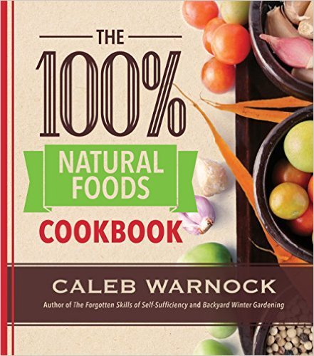 100 Percent Natural Foods Cookbook by Caleb Warnock | Goodreads