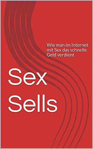 Sex Sells: Wie man im Internet mit Sex das schnelle Geld verdient by Jana Meyer | Goodreads