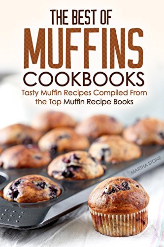 The Best of Muffins Cookbooks: Tasty Muffin Recipes Compiled From the ...