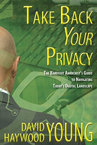 Take Back Your Privacy: The Barefoot Anarchist's Guide to Navigating ...