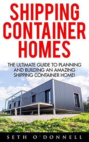 Shipping Container Homes: The Ultimate Guide To Planning And Building ...