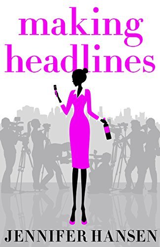 Making Headlines by Jennifer Hansen | Goodreads