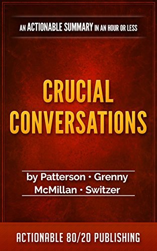 Summary of Crucial Conversations: by Kerry Patterson and Joseph Grenny ...
