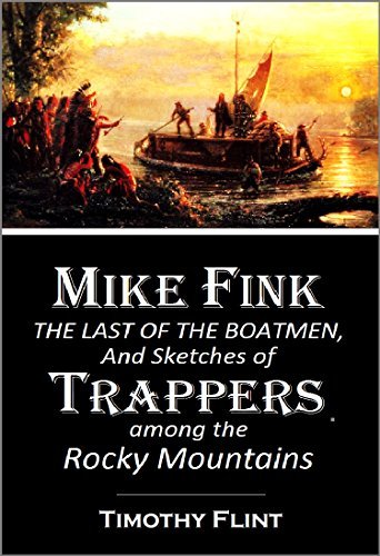 Mike Fink, the Last of the Boatmen, and Sketches of Trappers among the ...