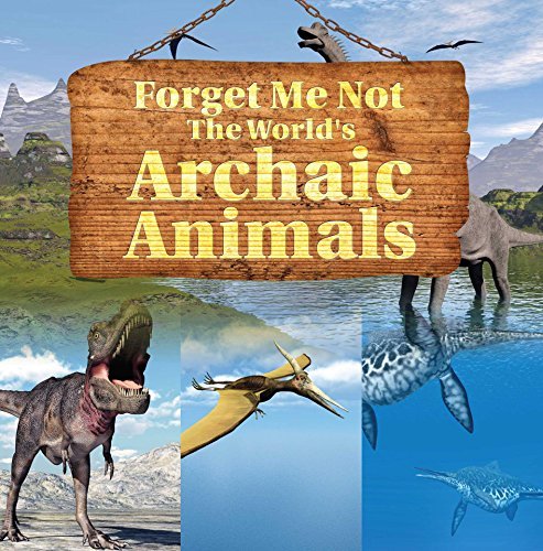 Forget Me Not: The World's Archaic Animals: Extinct Animals Books by ...