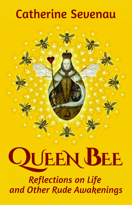 Queen Bee, Reflections on Life and Other Rude Awakenings by Catherine ...