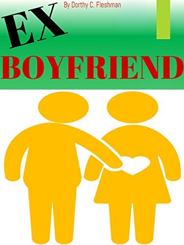 EX BOYFRIEND: How To Get Your Ex Boyfriend Back, Step By Step Guide by Dorthy C. Fleshman ...