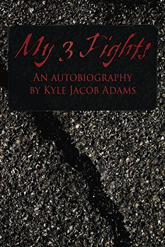My 3 Fights: An Autobiography: By Kyle Jacob Adams by Kyle Adams ...