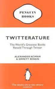 Twitterature: The World's Greatest Books Retold Through Twitter by ...