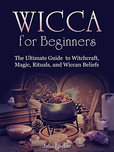 Wicca for Beginners: The Ultimate Guide to Witchcraft, Magic, Rituals, and Wiccan Beliefs by ...