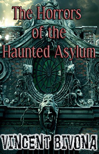The Horrors of the Haunted Asylum by Vincent Bivona | Goodreads