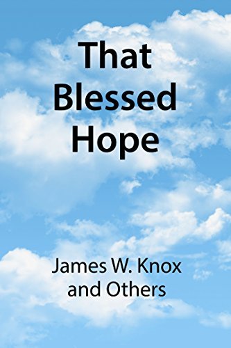 That Blessed Hope: Teaching and Defending the Doctrine of the Rapture ...