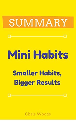 [KEY SUMMARY] Mini Habits: Smaller Habits, Bigger Results by Chris ...