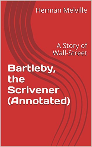 Bartleby, the Scrivener (Annotated): A Story of Wall-Street by Herman ...