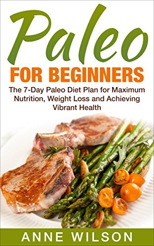 Paleo: for Beginners: The 7-Day Paleo Diet Plan for Maximum Nutrition ...