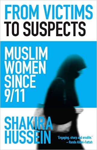 From Victims to Suspects: Muslim Women since 9/11 by Shakira Hussein ...