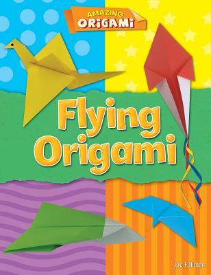 Flying Origami (Amazing Origami) by Joe Fullman | Goodreads