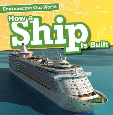 How a Ship Is Built (Engineering Our World) by Sam Aloian | Goodreads