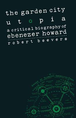 The Garden City Utopia: A Critical Biography of Ebenezer Howard by ...