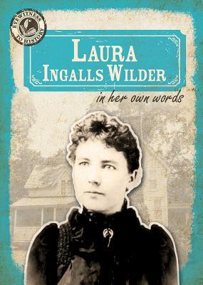 Laura Ingalls Wilder in Her Own Words by Kristen Rajczak | Goodreads