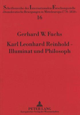 Karl Leonhard Reinhold - Illuminat und Philosoph: Eine Studie über den ...
