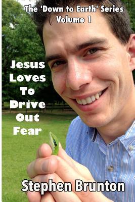 Jesus Loves to Drive out Fear by Stephen Mark Brunton Ma | Goodreads