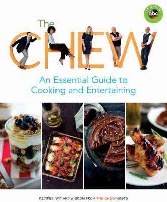 The Chew: An Essential Guide to Cooking and Entertaining: Recipes, Wit ...