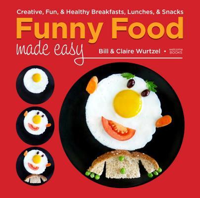 Funny Food Made Easy: Creative, Fun, & Healthy Breakfasts, Lunches ...