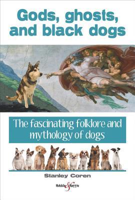 Gods, Ghosts and Black Dogs: The Fascinating Folklore and Mythology of Dogs by Stanley Coren ...