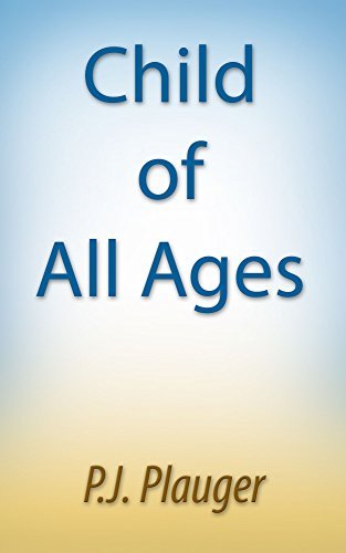 Child of all Ages: Short Story Plus Stage Play by P.J. Plauger | Goodreads