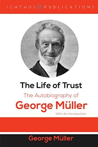 The Life of Trust: The Autobiography of George Müller: With An ...