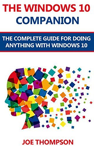 The Windows 10 Companion: The Complete Guide for Doing Anything with ...